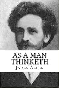 As a Man Thinketh: Allen, James: 9781985763203: Amazon.com: Books