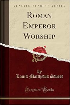 Roman Emperor Worship (Classic Reprint): Amazon.co.uk: Sweet, Louis ...