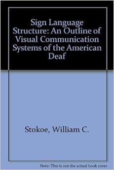 Sign Language Structure: An Outline of Visual Communication Systems of ...
