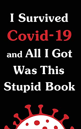 I Survived Covid-19 and All I Got Was This Stupid Book: 9781954108080 ...