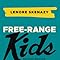 Free-Range Kids: How Parents and Teachers Can Let Go and Let Grow ...