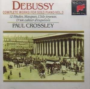 Debussy, Crossley - Debussy: Complete works for Solo Piano, Vol. 3 (12 Etudes, Masques, L'Isle ...