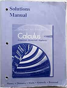 Calculus AP Edition: Graphical, Numerical, Algebraic: Solutions Manual ...