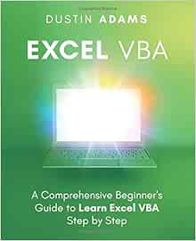 Excel VBA: A Comprehensive Beginner's Guide to Learn Excel VBA Step by Step: Adams, Dustin ...