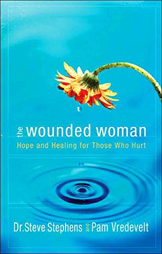The Wounded Woman: Hope and Healing for Those Who Hurt: Steve Stephens ...