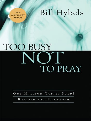 Too Busy Not to Pray: Slowing Down to Be With God: Hybels, Bill ...