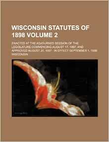 Wisconsin Statutes of 1898 Volume 2; Enacted at the Adjourned Session ...