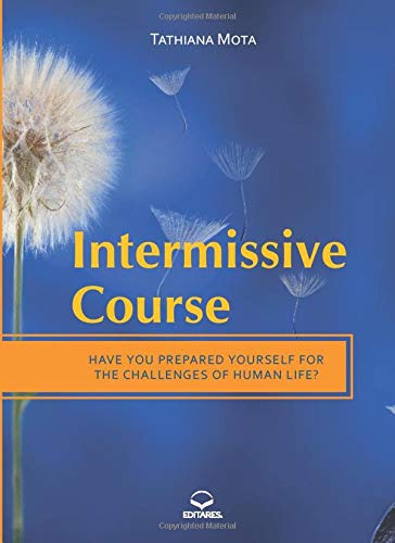INTERMISSIVE COURSE: HAVE YOU PREPARED YOURSELF FOR THE CHALLENGES OF HUMAN LIFE?: Mota ...