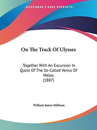 On The Track Of Ulysses: Together With An Excursion In Quest Of The So ...