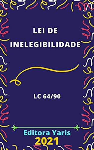 Lei de Inelegibilidade – Lei Complementar 64/90: Atualizada - 2021 - eBook, Resumo, Ler Online e ...
