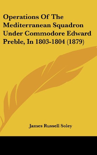 Operations of the Mediterranean Squadron Under Commodore Edward Preble ...
