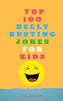 Top 100 Belly Busting Jokes For Kids - Kindle edition by Joe Brogan ...