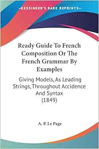 Ready Guide To French Composition Or The French Grammar By Examples ...