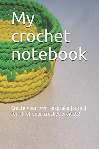 My crochet notebook: Create your own keepsake journal for all of your ...