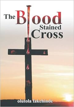 The Blood Stained Cross: Amazon.co.uk: Olutola Babalola Fakehinde ...