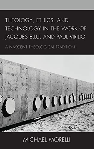 Theology, Ethics, and Technology in the Work of Jacques Ellul and Paul ...