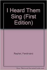 i heard them sing: Ferdinand Reyher: Amazon.com: Books