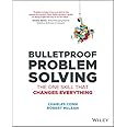 Bulletproof Problem Solving: The One Skill That Changes Everything ...
