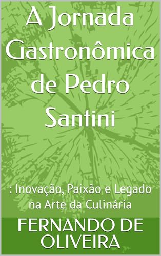 A Jornada Gastronômica de Pedro Santini: : Inovação, Paixão e Legado na ...
