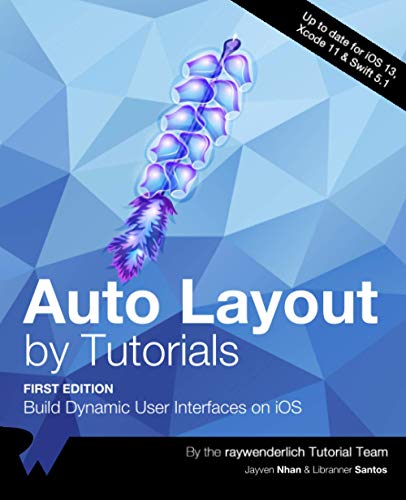 Auto Layout by Tutorials (First Edition): Build Dynamic User Interfaces on iOS: Tutorial Team ...