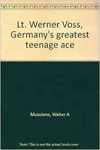 Lt. Werner Voss, Germany's greatest teenage ace: Musciano, Walter A ...