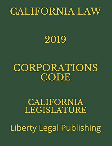 CALIFORNIA LAW 2019 CORPORATIONS CODE: Liberty Legal Publishing ...