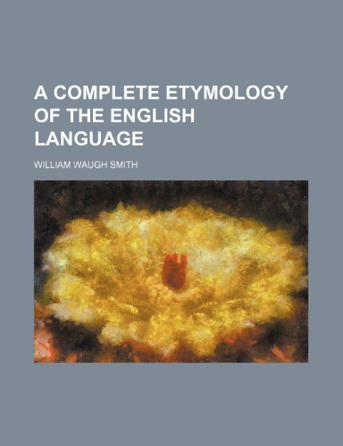 A complete etymology of the English language: Smith, William Waugh ...