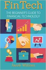 FinTech: The Beginner's Guide To Financial Technology: William, Jacob ...