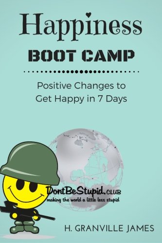 Happiness Boot Camp: Positive Changes to Get Happy in 7 Days: James, H ...