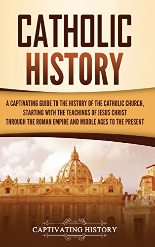 Catholic History: A Captivating Guide to the History of the Catholic ...