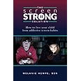 The Screen Strong Solution: How to Free Your Child from Addictive ...