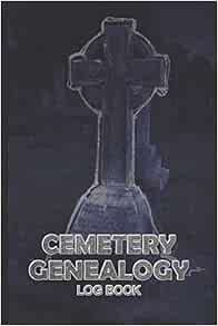 Cemetery Genealogy Log Book: Graveyard Research Journal: Graveyard ...