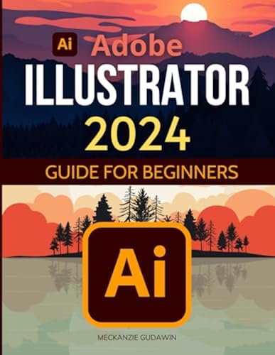Adobe Illustrator 2024 Guide for Beginners: Mastering Digital Design | The Essential Starter Kit ...