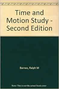 Motion and Time Study, Second Edition: Ralph M Barnes: Books: Amazon.com
