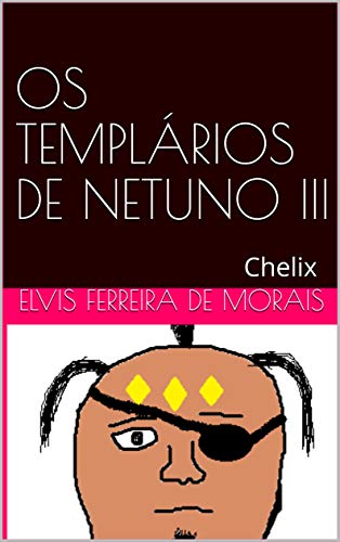 OS TEMPLÁRIOS DE NETUNO III: Chelix - eBook, Resumo, Ler Online e PDF ...