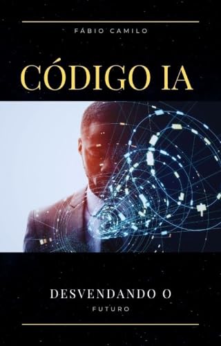 CÓDIGO IA : DESVENDANDO O FUTURO - eBook, Resumo, Ler Online e PDF - por CAMILO, FABIO