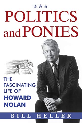 Politics and Ponies: The Fascinating Life of Howard Nolan: Heller, Bill ...
