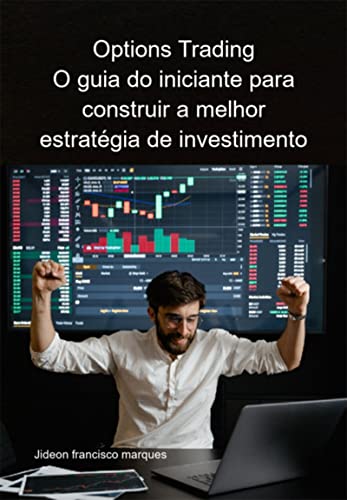 Options Trading O Guia Do Iniciante Para Construir A Melhor Estratégia ...