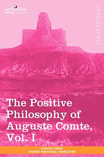 The Positive Philosophy of Auguste Comte, Vol. I (in 2 Volumes): Comte, Auguste, Martineau ...