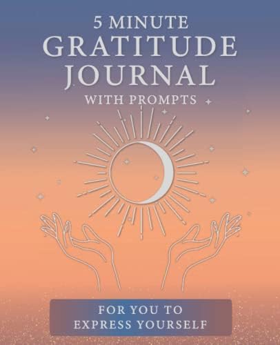 5 MINUTE GRATITUDE JOURNAL WITH PROMPTS: FOR YOU TO EXPRESS YOURSELF ...