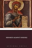 Saint Irenaeus of Lyons: Against Heresies: of Lyons, Irenaeus, Company ...