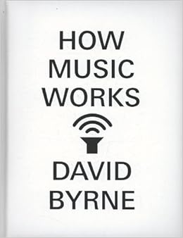 How Music Works: Amazon.co.uk: David Byrne: 9780857862501: Books