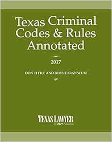 Texas Criminal Codes & Rules Annotated 2017: Texas, Lawyer ...