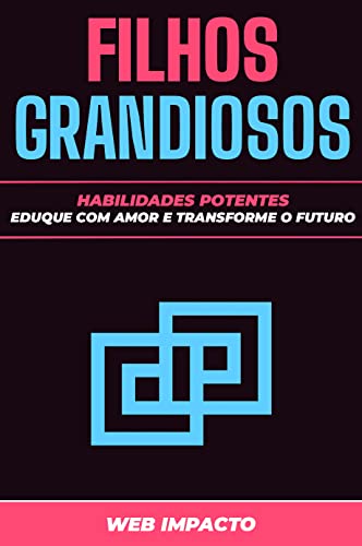 Filhos Grandiosos: Habilidades Potentes : Eduque com amor e transforme ...