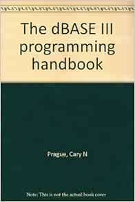 The dBASE III programming handbook: Prague, Cary N: 9780830606764 ...