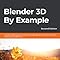 Blender 3D By Example: A project-based guide to learning the latest ...