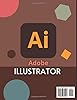 Adobe Illustrator 2024 Guide for Beginners: Mastering Digital Design | The Essential Starter Kit ...