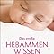 Das große Hebammen-Wissen: Kompetente Beratung für Schwangerschaft ...