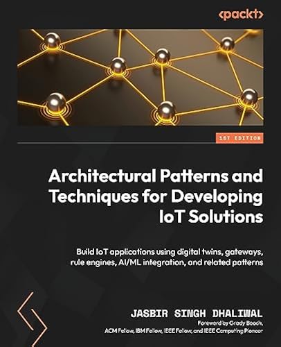 Architectural Patterns and Techniques for Developing IoT Solutions: Build IoT applications using ...