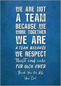 We are Not a Team Because We Work Together - We are a Team Because We ...